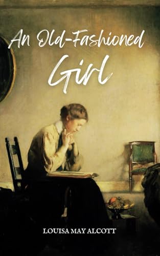 An Old-Fashioned Girl: An 1869 Coming of Age Classic Novel by Louisa ...