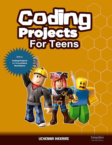 Coding Projects for Teens: 50 Fun Coding Projects for Young Game Developers by Uchenna Ihekaire ...