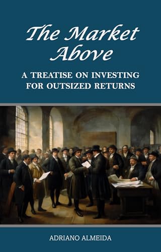 Above the Market: A Treatise on Investing for Outsized Returns by ...