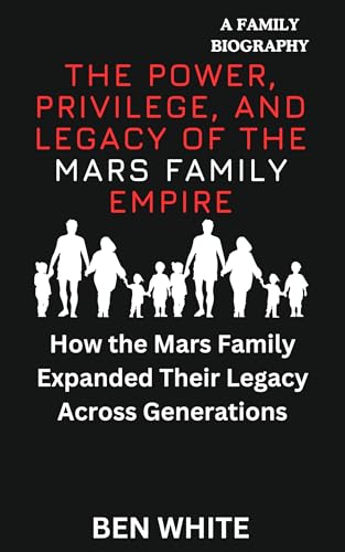 The Power, Privilege, and Legacy of the Mars Family Empire: How the ...