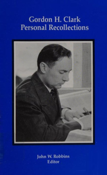 Gordon H. Clark: Personal Recollections by John W. Robbins | Goodreads