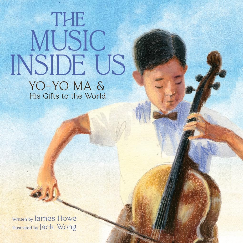 The Music Inside Us: Yo-Yo Ma and His Gifts to the World by James Howe ...