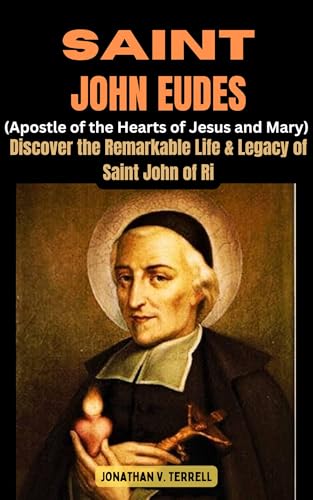 Saint John Eudes (Apostle of the Hearts of Jesus and Mary): Discover the Remarkable Life and ...