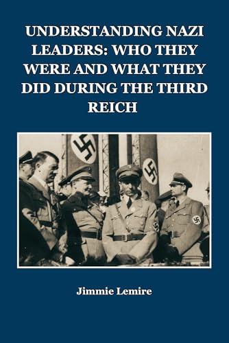 UNDERSTANDING NAZI LEADERS: WHO THEY WERE AND WHAT THEY DID DURING THE ...