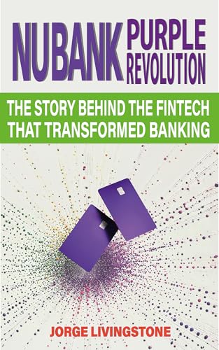NUBANK PURPLE REVOLUTION: THE STORY BEHIND THE FINTECH THAT TRANSFORMED ...