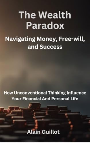 The Wealth Paradox: Navigating Money, Free will, and Success: How ...