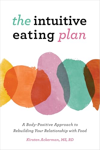 The Intuitive Eating Plan: A Body-Positive Approach to Rebuilding Your ...