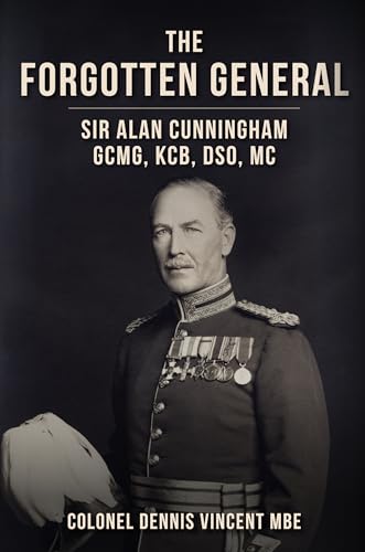 The Forgotten General: Sir Alan Cunningham GCMG, KCB, DSO, MC by Dennis ...