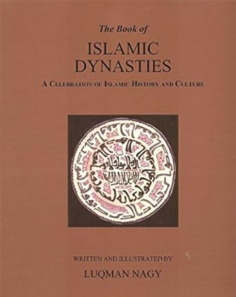 The Book of Islamic Dynasties: A Celebration of Islamic History and ...