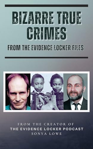 Bizarre True Crimes: From the Evidence Locker by Sonya Lowe | Goodreads