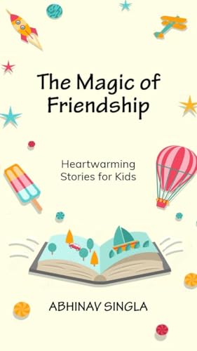 The Magic of Friendship: Heartwarming Stories for Kids by Abhinav ...