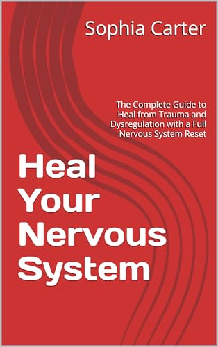Heal Your Nervous System: The Complete Guide to Heal from Trauma and Dysregulation with a Full ...