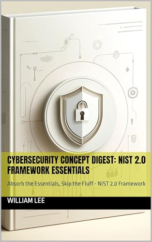 Cybersecurity Concept Digest: NIST 2.0 Framework Essentials: Absorb the ...