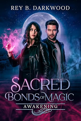 Sacred Bonds of Magic: Awakening by Rey B. Darkwood | Goodreads