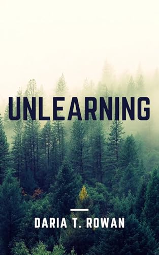 Unlearning by Daria T. Rowan | Goodreads