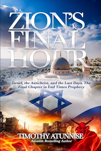 Zion's Final Hour: Israel, the Antichrist, and the Last Days. The Final Chapter in End Times ...