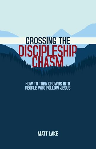 Crossing the Discipleship Chasm: How To Turn Crowds Into People Who ...