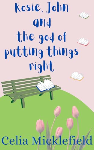 Rosie, John and the God of Putting Things Right by Celia Micklefield ...