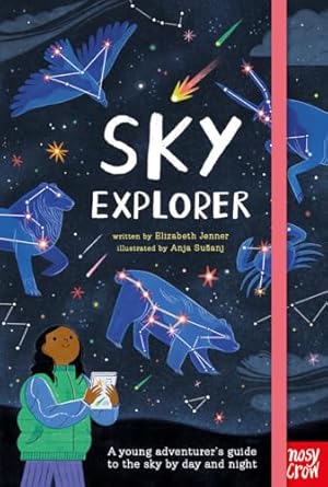 Sky Explorer: A Young Adventurer's Guide to the Sky by Day and Night by ...