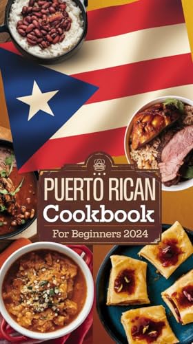 Puerto Rican Cookbook For Beginners 2024: Delicious, Authentic Puerto ...