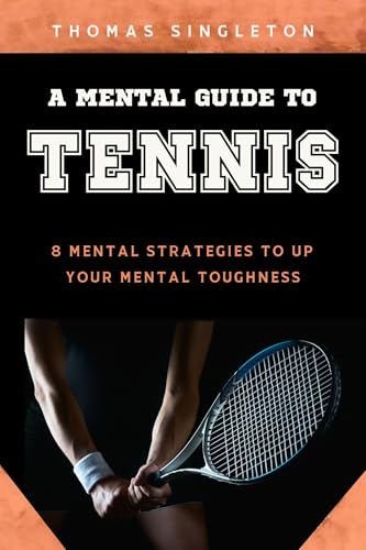 A Mental Guide to Tennis: 8 Mental Strategies to Up Your Mental ...