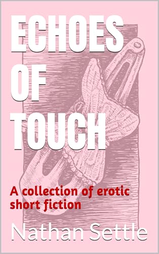 Echoes of Touch: A Collection of Erotic Short Fiction by Nathan Settle | Goodreads
