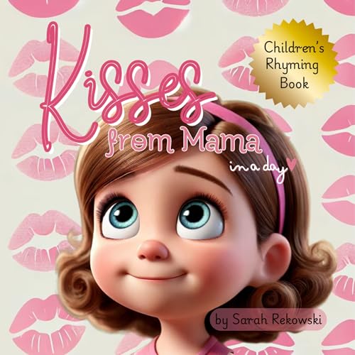 Kisses from Mama: A rhyming picture book recounting a mother’s love for ...
