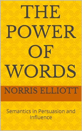 The Power of Words: Semantics in Persuasion and Influence by Norris ...