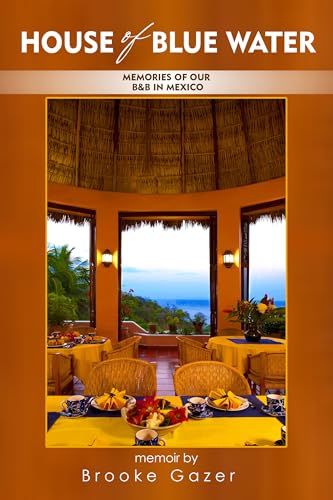House of Blue Water: Memories of Our B&B in Mexico by BROOKE GAZER ...