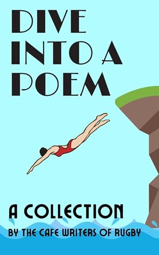 Dive into a Poem: A Collection by the Cafe Writers of Rugby by John ...