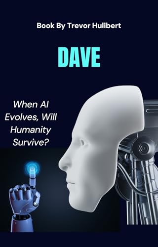 Dave: When AI Evolves, Will Humanity Survive? by Trevor Hulibert ...