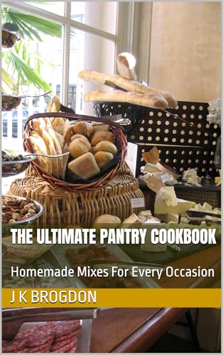 The Ultimate Pantry Cookbook: Homemade Mixes For Every Occasion by J K ...