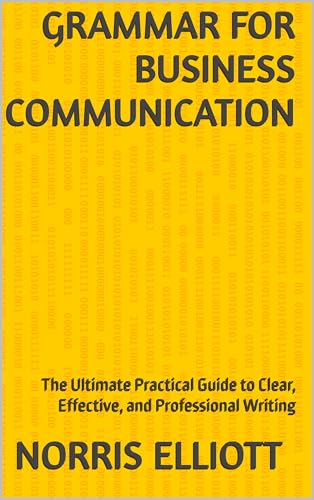 Grammar for Business Communication : The Ultimate Practical Guide to ...