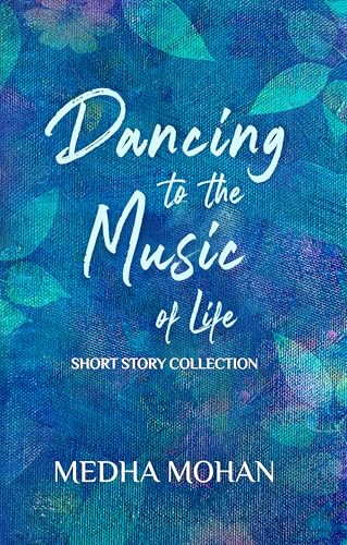 Dancing to the Music of Life: Short Story Collection by Medha Mohan ...