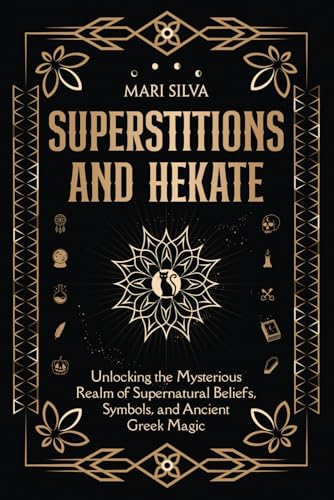 Superstitions and Hekate: Unlocking the Mysterious Realm of Supernatural Beliefs, Symbols, and ...