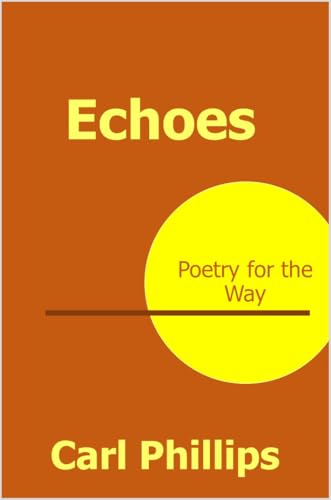 Echoes: Poetry for the Way by Carl Phillips | Goodreads