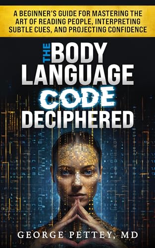 The Body Language Code Deciphered: A Beginner's Guide for Mastering the ...