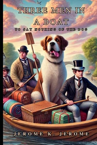Three Men In A Boat: To Say Nothing of the Dog by Jerome K. Jerome ...