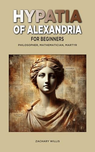 Hypatia of Alexandria for Beginners: Philosopher, Mathematician, Martyr ...