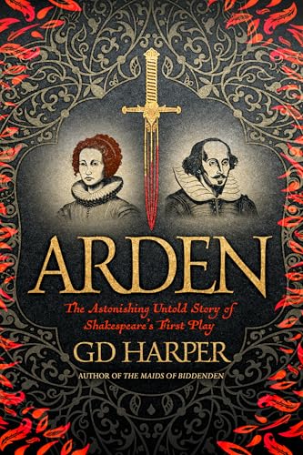 Arden: The Astonishing Untold Story of Shakespeare's First Play by G.D ...