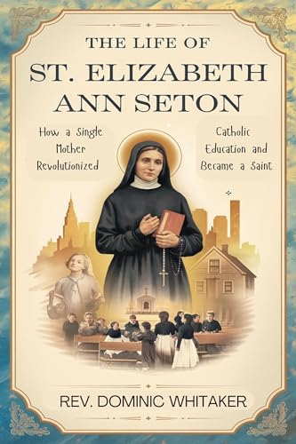 THE LIFE OF ST. ELIZABETH ANN SETON: How a Single Mother Revolutionized ...