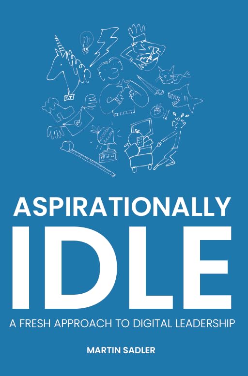 Aspirationally Idle: A fresh approach to digital leadership by Martin ...