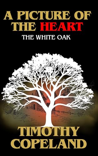 A Picture of the Heart: The White Oak by Timothy Copeland | Goodreads