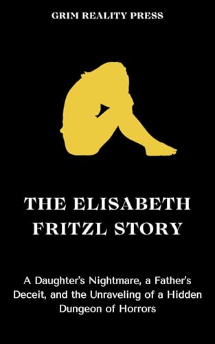 THE ELISABETH FRITZL STORY: A Daughter's Nightmare, a Father's Deceit ...