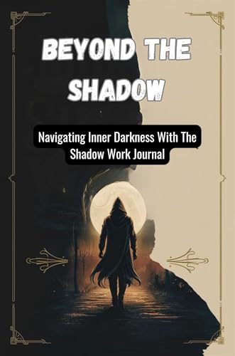 Beyond The Shadow: Navigating Inner Darkness With The Shadow Work ...