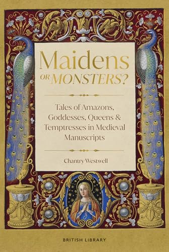 Maidens or Monsters?: Amazons and Goddesses, Queens and Temptresses in Medieval Legend by ...