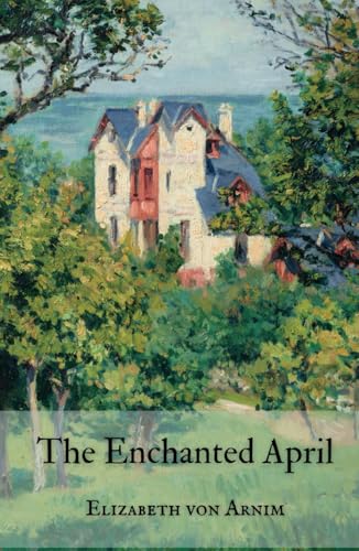 The Enchanted April: The 1922 Classic Romance Novel by Elizabeth von ...
