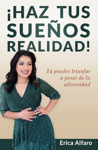 ¡Haz tus sueños realidad!: Tú puedes triunfar a pesar de la adversidad by Erica Alfaro | Goodreads