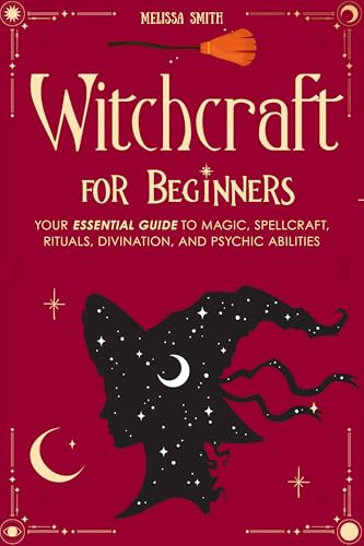 Witchcraft for Beginners: Your Essential Guide to Magic, Spellcraft ...