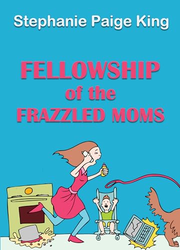 Fellowship of the Frazzled Moms by Stephanie Paige King | Goodreads